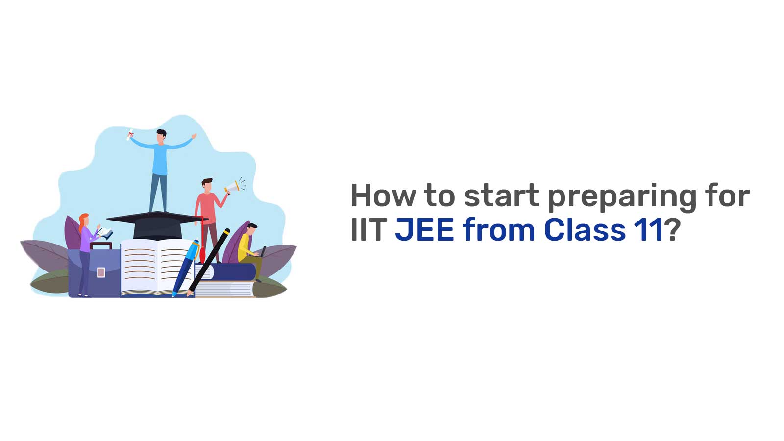 How to Start Preparing for IIT JEE from Class 11?